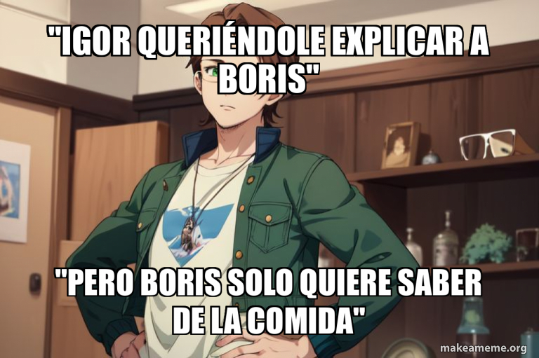 "Igor queriéndole explicar a Boris" "Pero Boris solo quiere saber de la ...