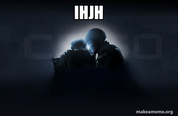 ihjh - Counter-Strike (CSGO) Meme Generator