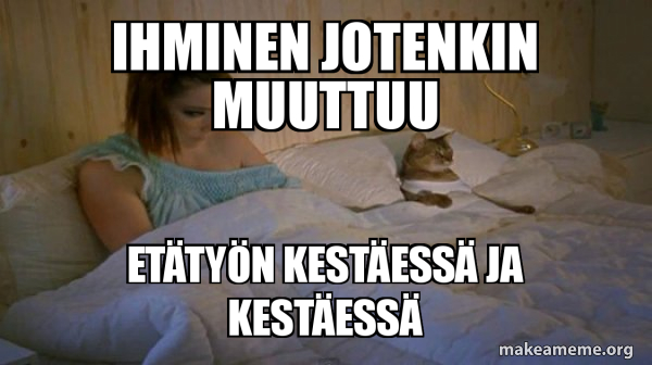 Ihminen jotenkin muuttuu EtÃ¤tyÃ¶n kestÃ¤essÃ¤ ja kestÃ¤essÃ¤ - I ...