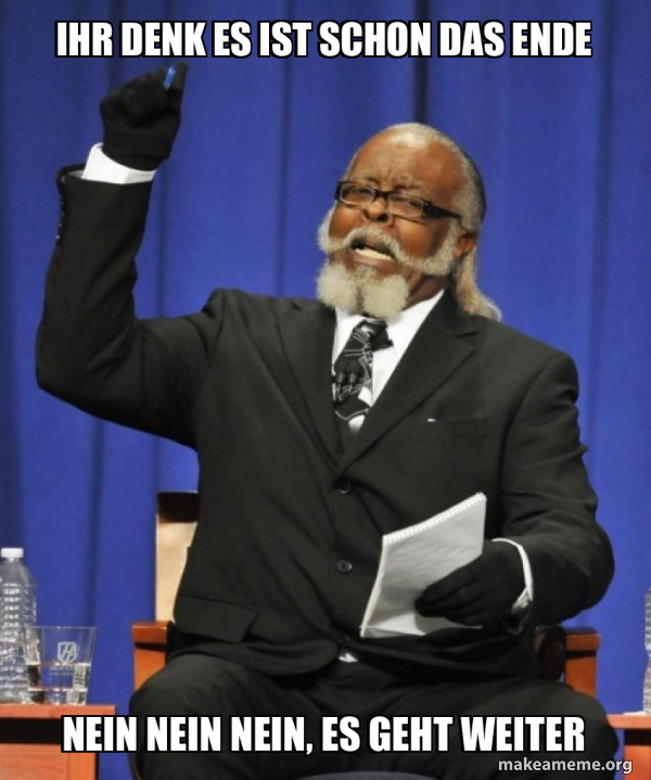 ihr denk es ist schon das ende nein nein nein, es geht weiter - Too ...