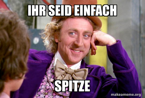 Ihr seid einfach SPITZE - Condescending Wonka Meme Generator