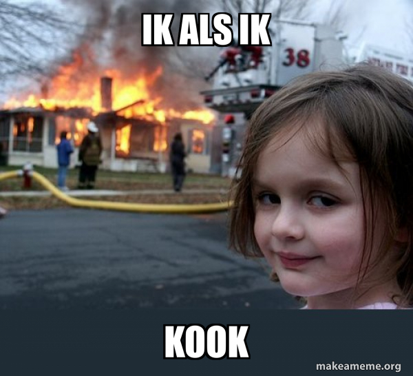 ik als ik kook - Disaster Girl Meme Generator