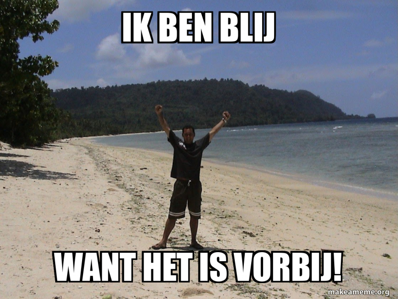 Ik ben blij want het is vorbij! Meme Generator