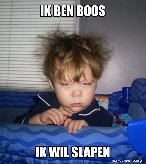 Ik ben boos ik wil slapen - Monday Mornings Meme Generator