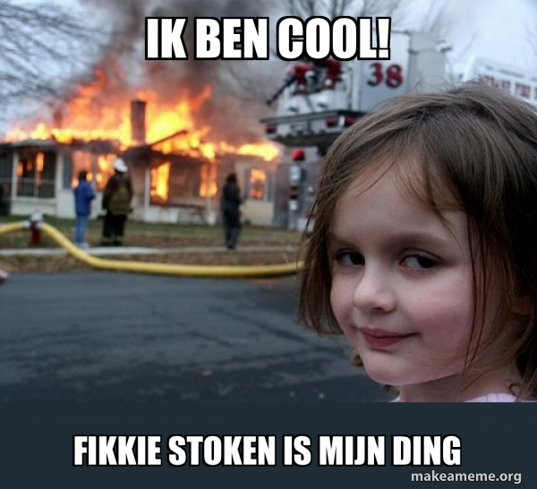 ik ben cool! fikkie stoken is mijn ding - Disaster Girl Meme Generator