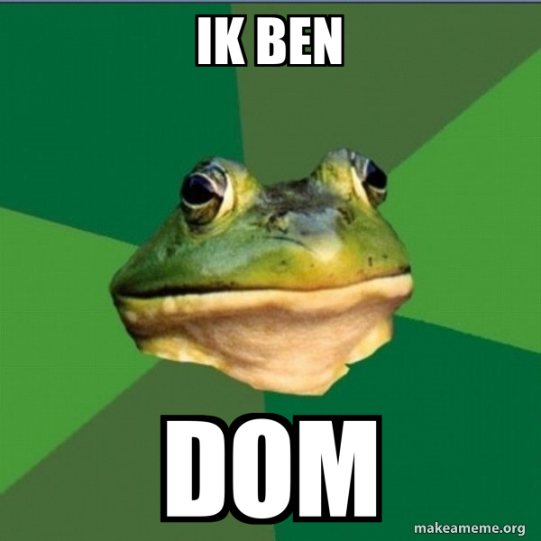 ik ben dom - Foul Bachelor Frog Meme Generator