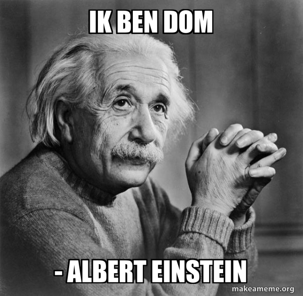 ik ben dom - Albert Einstein - Serious Albert Einstein Meme Generator