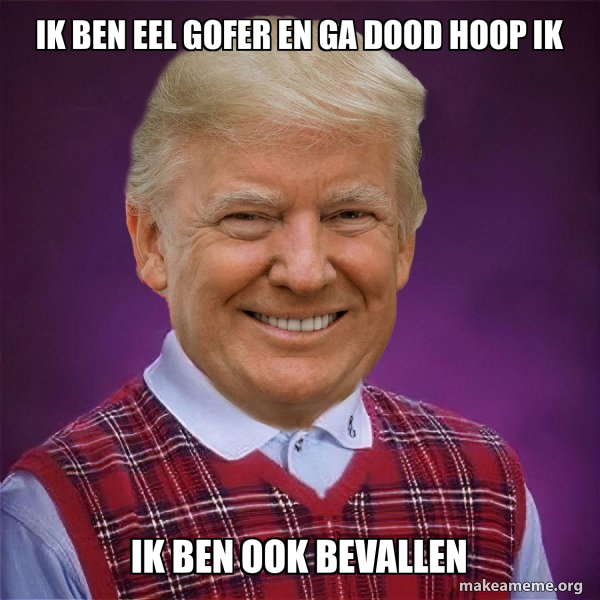 ik ben eel gofer en ga dood hoop ik ik ben ook bevallen - Bad Luck ...