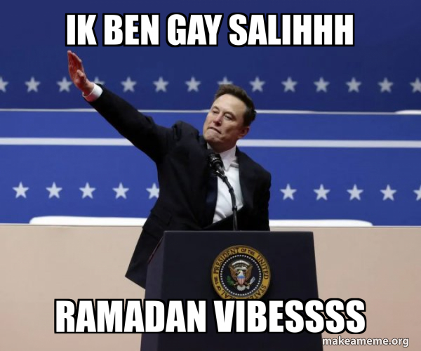 ik ben gay salihhh ramadan vibessss - Nazi Elon Meme Generator