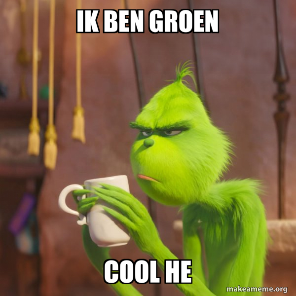 ik ben groen cool he - Grinch Meme Generator