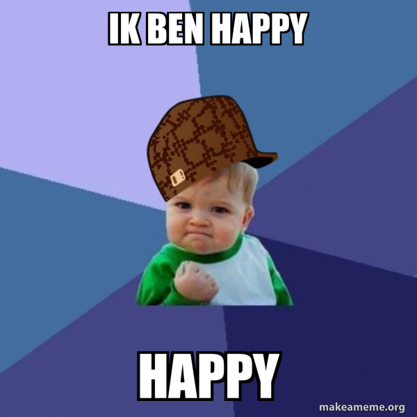 ik ben happy happy - Scumbag Success Kid Meme Generator