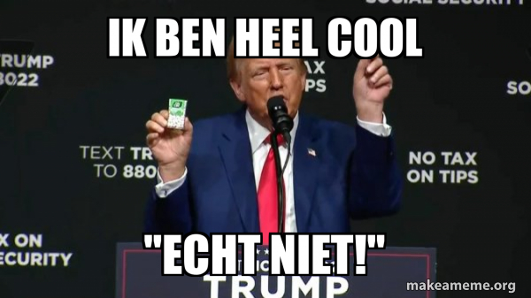ik ben heel cool ''echt niet!'' - Trump Tic Tac Meme Generator