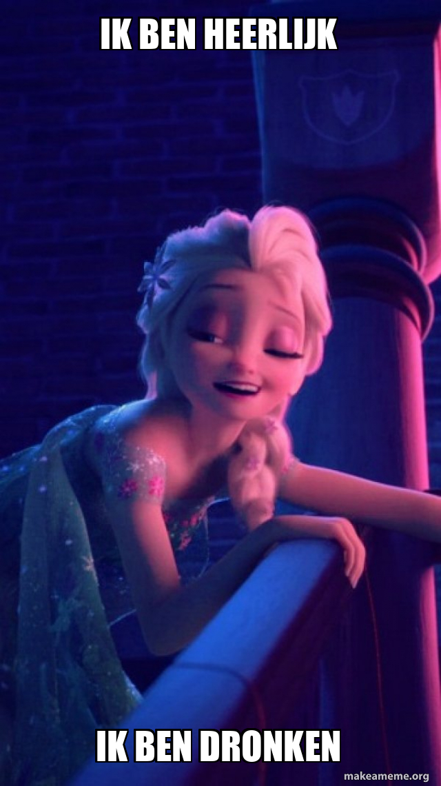 ik ben heerlijk ik ben dronken - Drunk Elsa Meme Generator