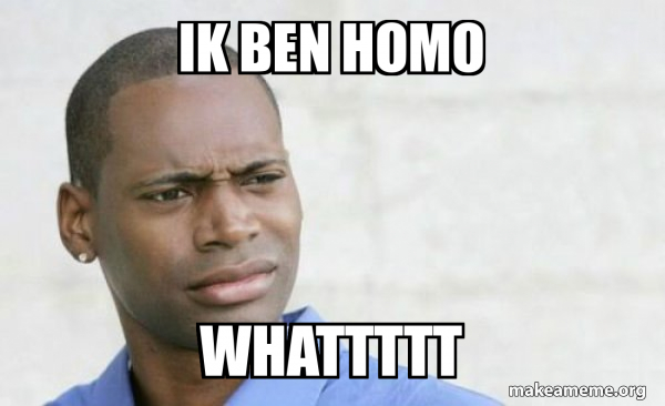 ik ben homo WHATTTTT - Confused Black Man Meme Generator