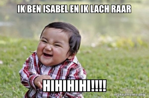 ik ben isabel en ik lach raar hihihihi!!!! - Evil, scheming toddler ...
