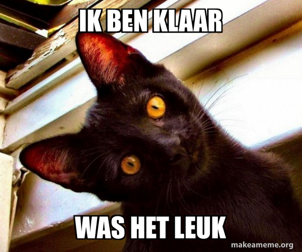 Ik ben klaar Was het leuk - Overly Attached Cat Meme Generator