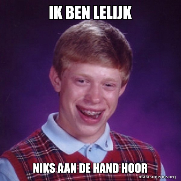 ik ben lelijk Niks aan de hand hoor - Bad Luck Brian Meme Generator