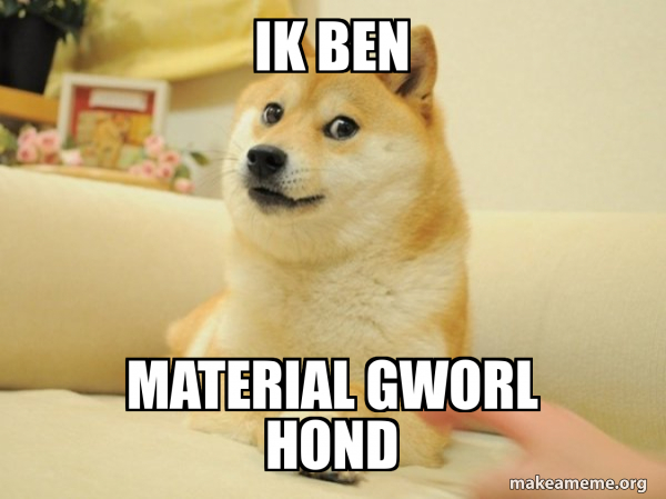 ik ben material gworl hond - Doge Meme Generator