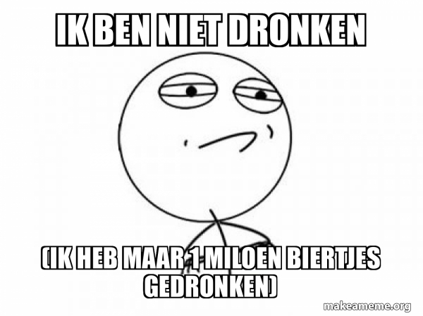 ik ben niet dronken (ik heb maar 1 miloen biertjes gedronken ...