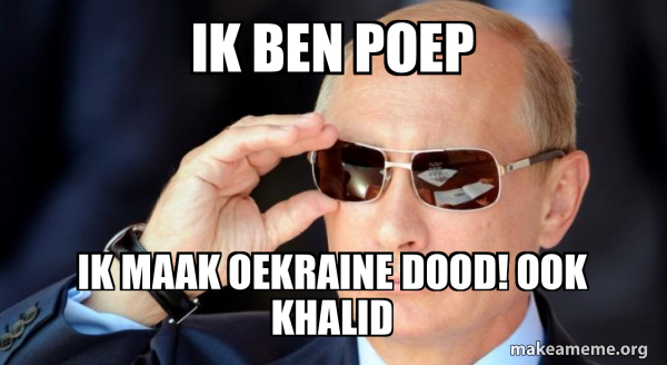 Ik ben poep IK MAAK OEKRAINE DOOD! OOK khalid - Vladamir Putin Meme ...
