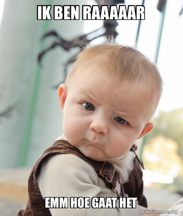 ik ben raaaaar emm hoe gaat het - Skeptical Baby Meme Generator