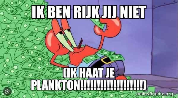 IK BEN RIJK JIJ NIET (IK HAAT JE PLANKTON!!!!!!!!!!!!!!!!!!!) - Mr ...