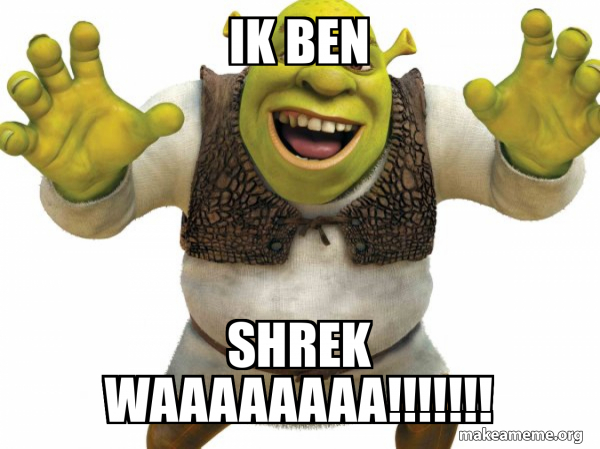 ik ben SHREK WAAAAAAAA!!!!!!! - Shrek Meme Generator