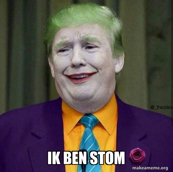 ik ben stom - Donald Trump - The Joker Meme Generator