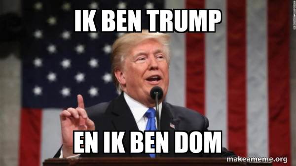ik ben trump en ik ben dom - Donald Trump Meme Generator
