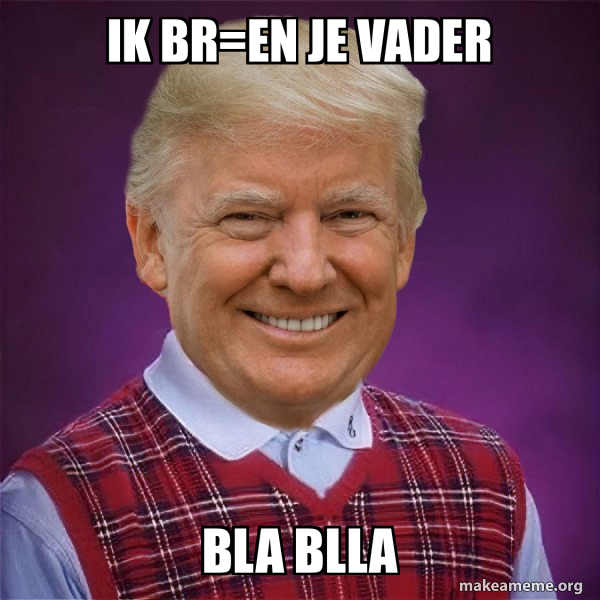 ik br=en je vader bla blla - Bad Luck Trump Meme Generator