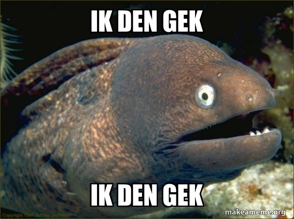 ik den gek ik den gek - Bad Joke Eel Meme Generator