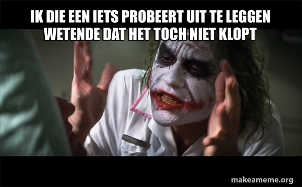 ik die een iets probeert uit te leggen wetende dat het toch niet klopt ...