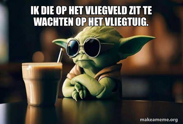 Ik die op het vliegveld zit te wachten op het vliegtuig. - Cool Yoda ...