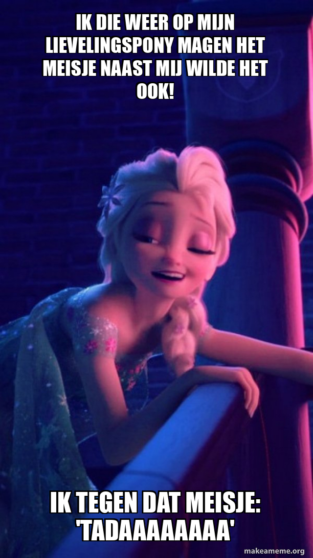 Ik die weer op mijn lievelingspony magen het meisje naast mij wilde het ...