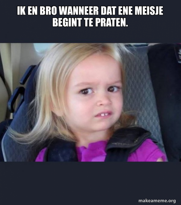 ik en bro wanneer dat ene meisje begint te praten. - Side-Eyes Chloe ...