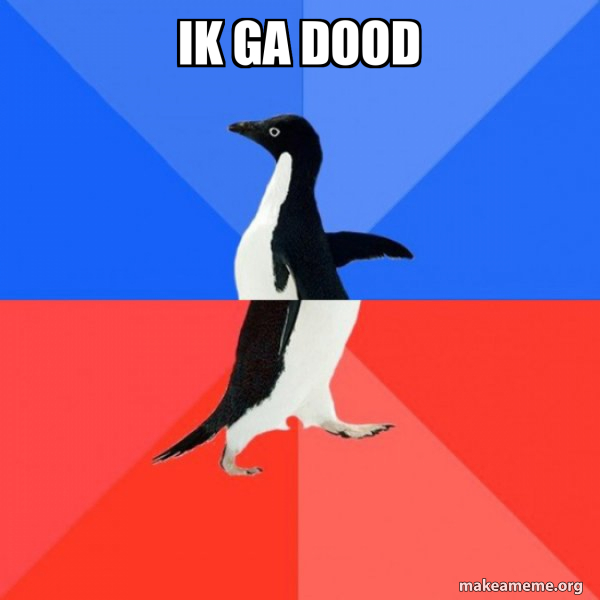 Ik ga dood - Socially Awkward Awesome Penguin Meme Generator