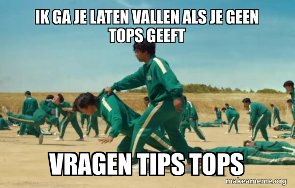 ik ga je laten vallen als je geen tops geeft vragen tips tops - Squid ...