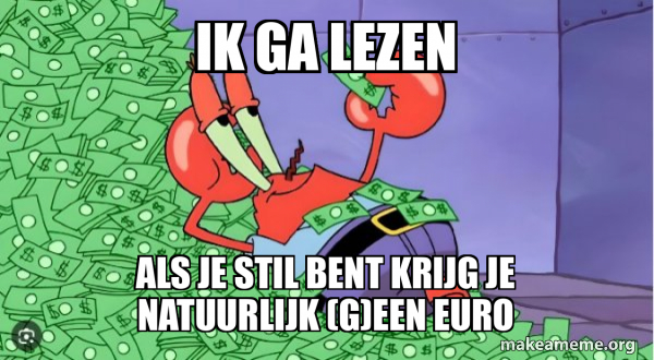 ik ga lezen als je stil bent krijg je natuurlijk (G)een euro - Mr Krabs ...