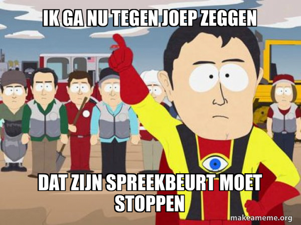 ik ga nu tegen joep zeggen dat zijn spreekbeurt moet stoppen - Captain ...