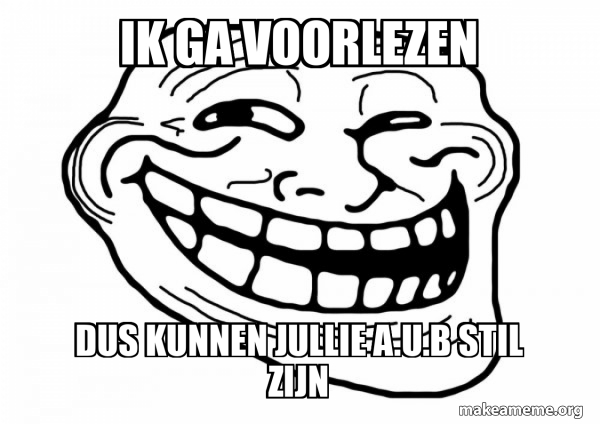 IK GA VOORLEZEN DUS KUNNEN JULLIE A.U.B STIL ZIJN - Trollface Meme ...