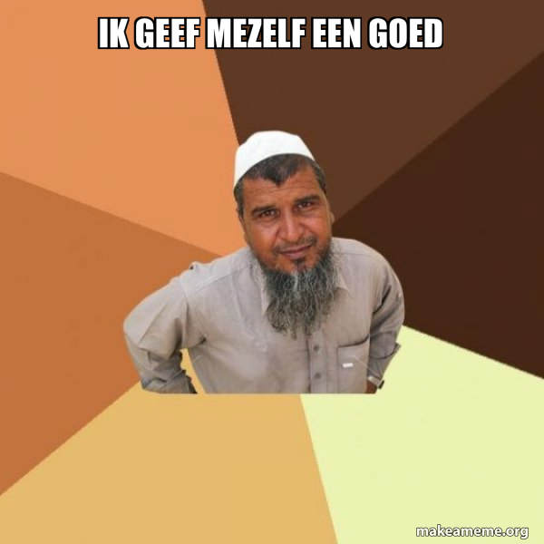 ik geef mezelf een goed - Ordinary Muslim Man Meme Generator