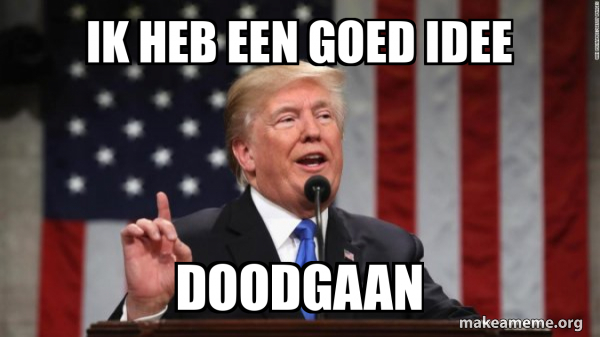ik heb een goed idee doodgaan - Donald Trump Meme Generator