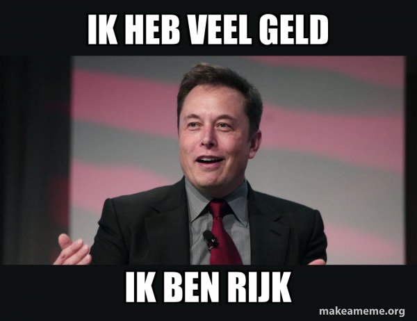 ik heb veel geld ik ben rijk - Elon Musk Meme Generator