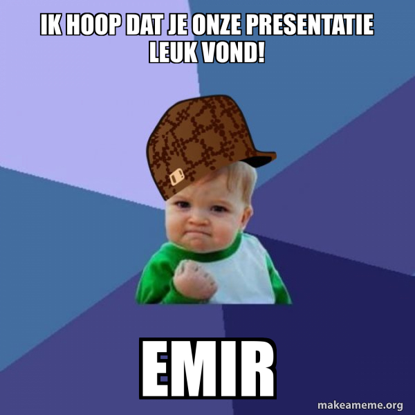 IK hoop dat je onze presentatie leuk vond! Emir - Scumbag Success Kid ...