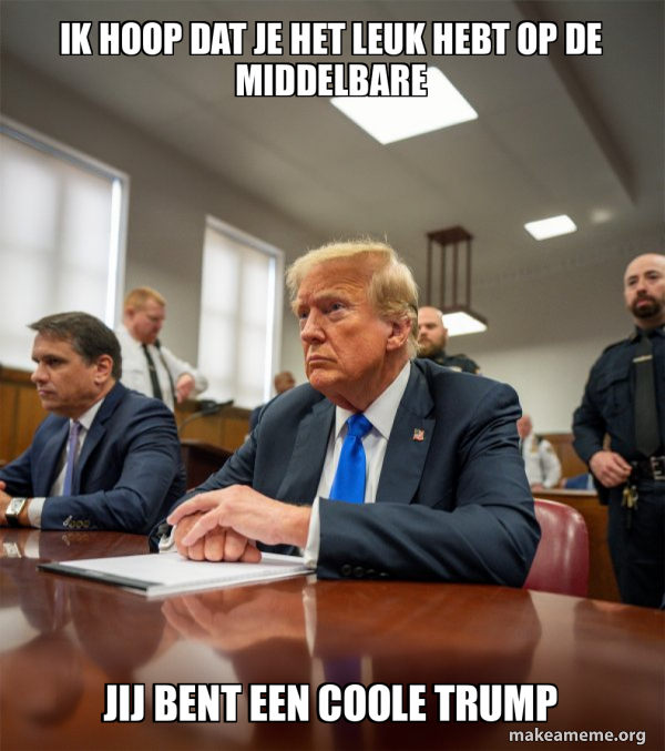 ik hoop dat je het leuk hebt op de middelbare jij bent een coole trump ...