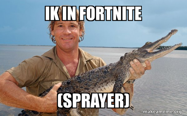 ik in fortnite (sprayer) - Steve irwin Meme Generator