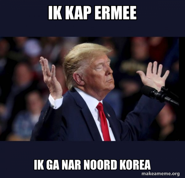 IK kap ermee ik ga nar noord korea - Trump Impeached Meme Generator
