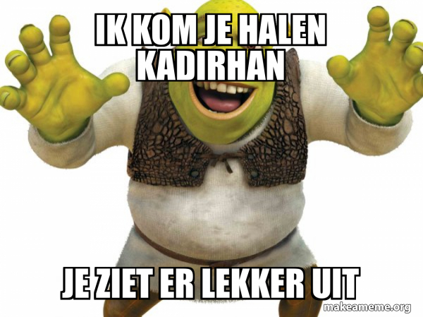ik kom je halen kadirhan je ziet er lekker uit - Shrek Meme Generator