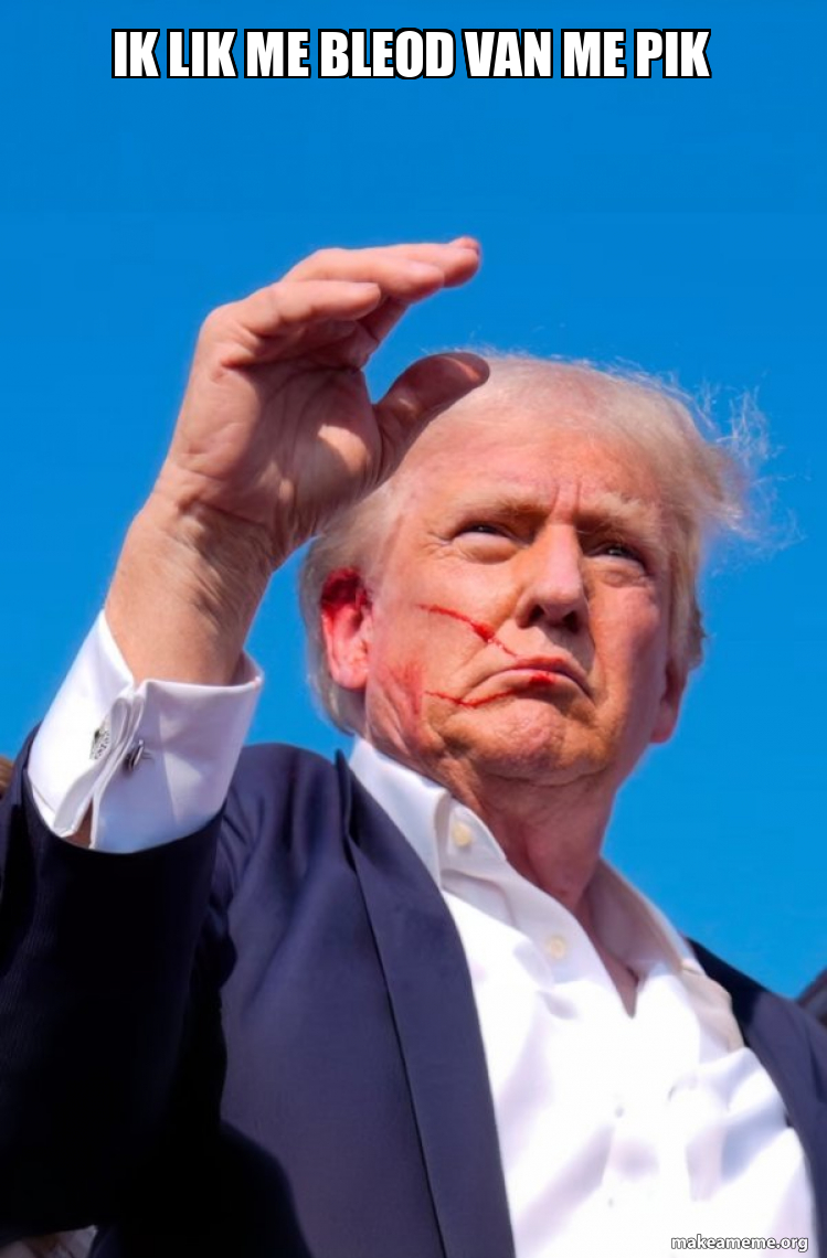 ik lik me bleod van me pik - Trump Shot Meme Generator