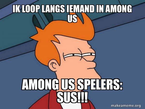 IK LOOP LANGS IEMAND IN AMONG US AMONG US SPELERS: SUS!!! - Futurama ...